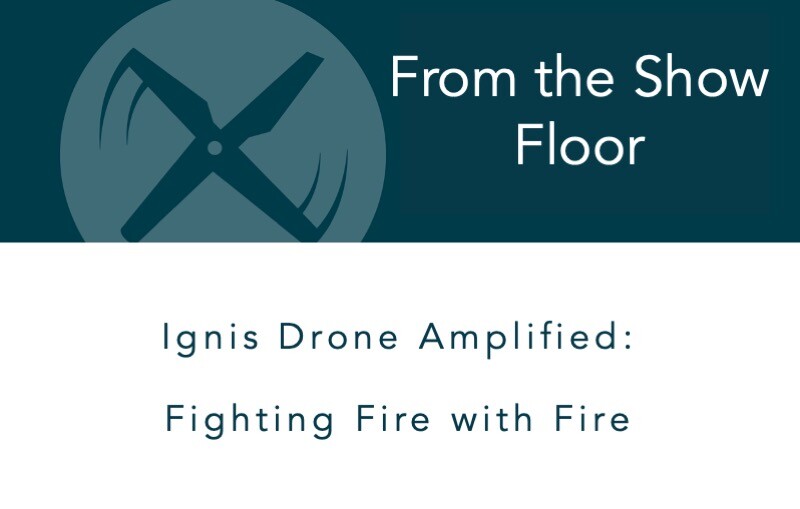 Ignis Drone Amplified: Fighting Fire with Fire | Commercial UAV News